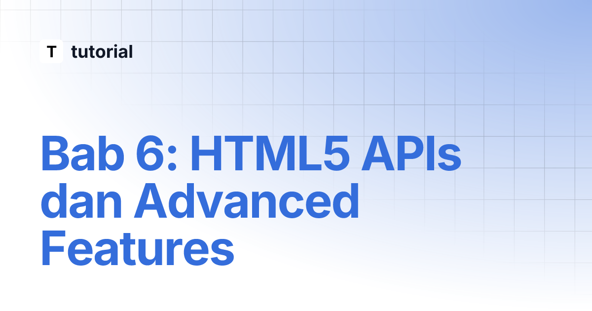 Bab 6: HTML5 APIs dan Advanced Features | tutorial Bab 6: HTML5 APIs dan Advanced Features | tutorial